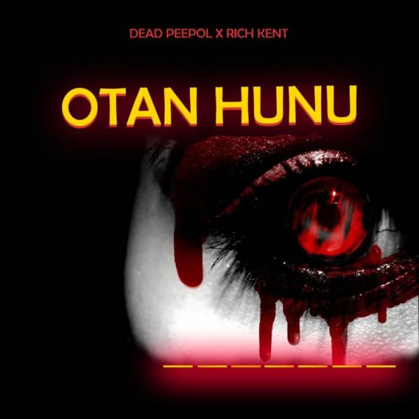 Dead Peepol X Rich Kent – Otan Hunu | Hitz360.com