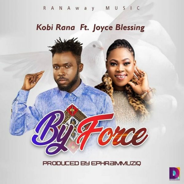 Kobi Rana – By Force Ft. Joyce Blessing | Hitz360.com